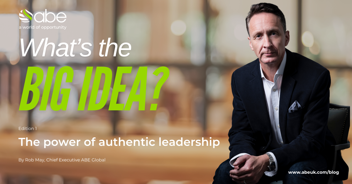 What's the big idea? The power of authentic leadership. | ABE UK